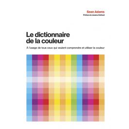 Le dictionnaire de la couleur - A l'usage de tous ceux qui veulent ...